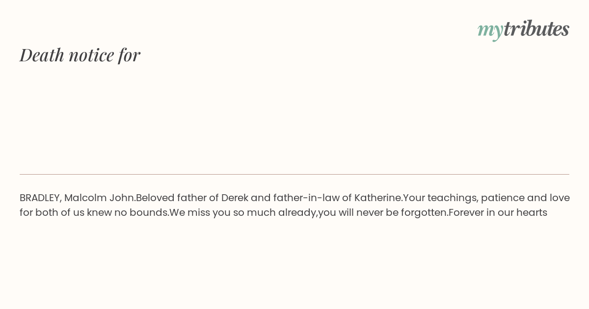 BRADLEY, Malcolm John.Beloved father of Derek and father-in-law of Katherine.Your teachings ...