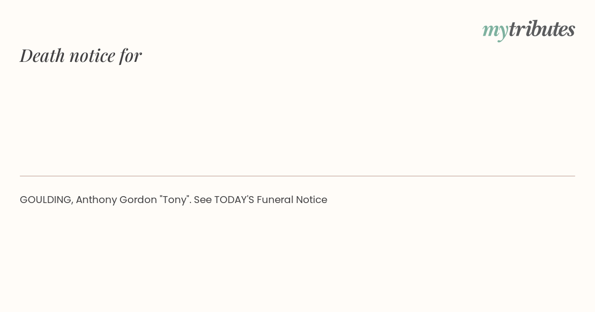 GOULDING, Anthony Gordon "Tony". See TODAY'S Funeral Notices | Death ...