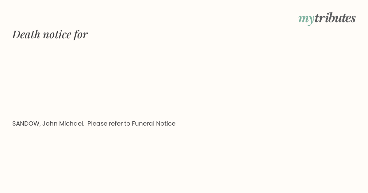 SANDOW, John Michael. Please refer to Funeral Notices | Death Notices ...